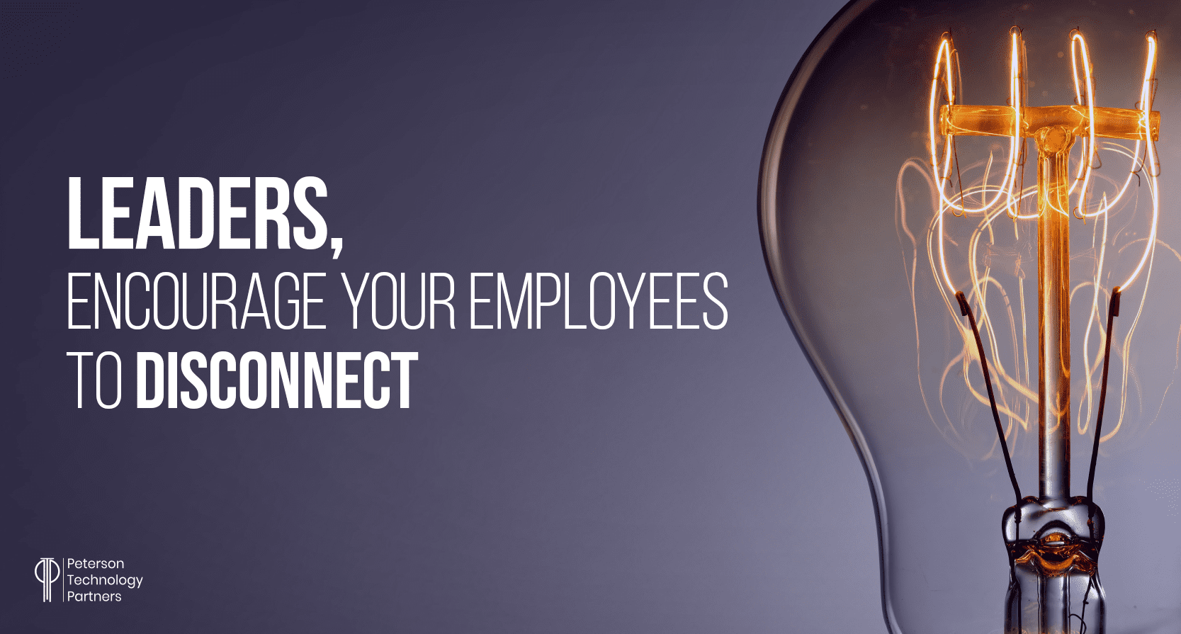 Leaders, Encourage Your Employees To Disconnect - Peterson Technology ...