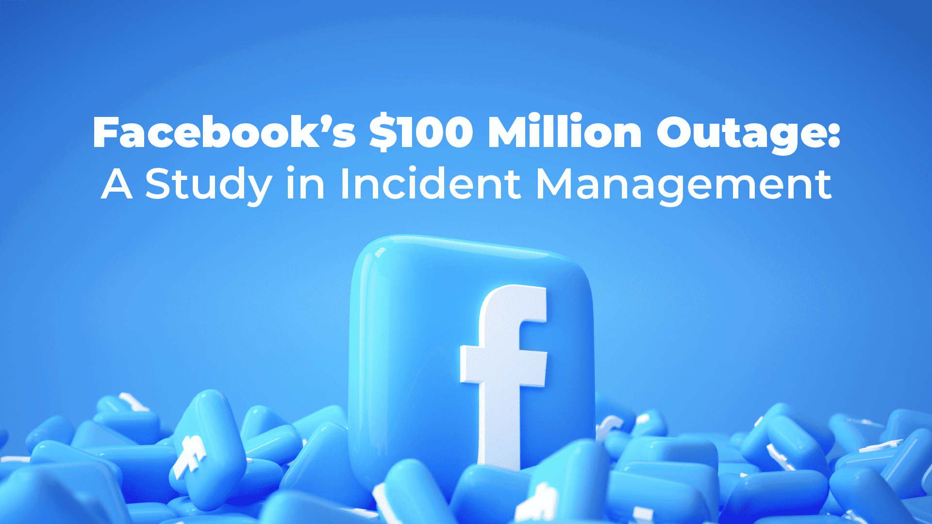 Facebook s 100 Million Outage A Study In Incident Management